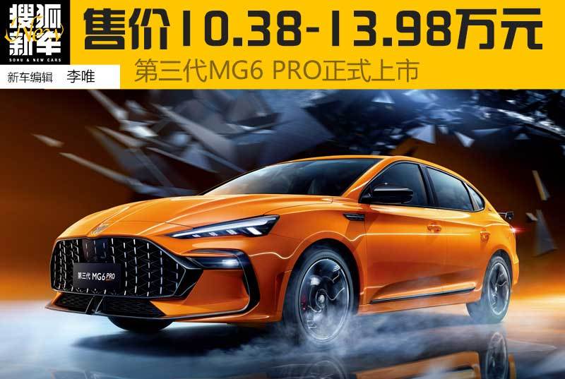 第三代MG6 PRO正式上市 售价10.38-13.98万元_搜狐汽车_搜狐网