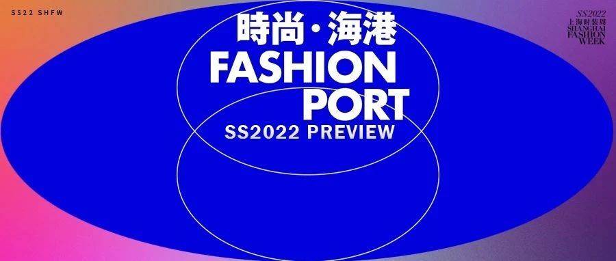SS22上海时装周 PREVIEW | FASHION PORT 时尚 • 海港_Angus