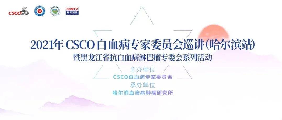 【12月25日(周六)8:30】2021 CSCO抗白血病专家委员会巡讲-哈尔滨站暨黑龙江省抗白血病淋巴瘤专委会系列活动_临床_诊疗_附属