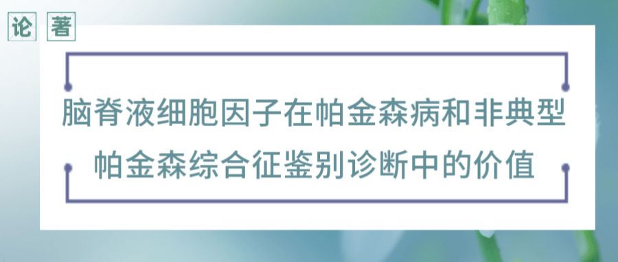 论著|脑脊液细胞因子在帕金森病和非典型帕金森综合征鉴别诊断中的价值_Pre_pg_vs