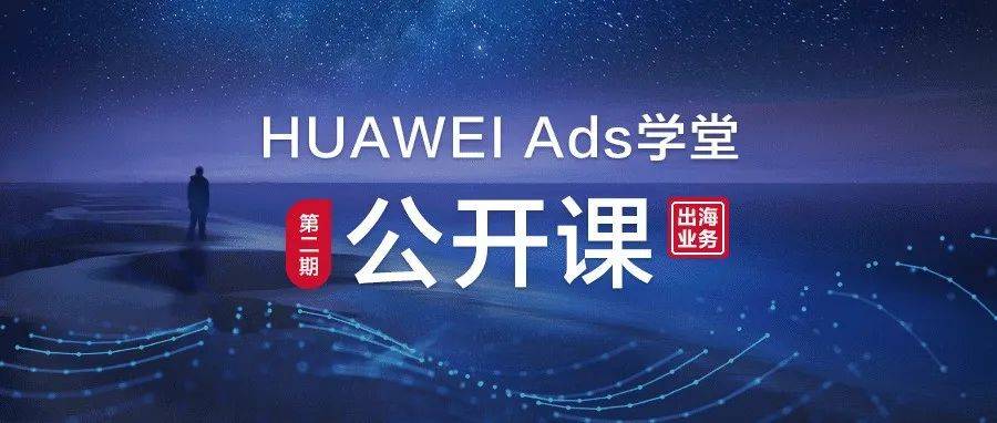 HUAWEI Ads出海业务丨专业老师教你如何追踪广告转化_Ads_专业_业务